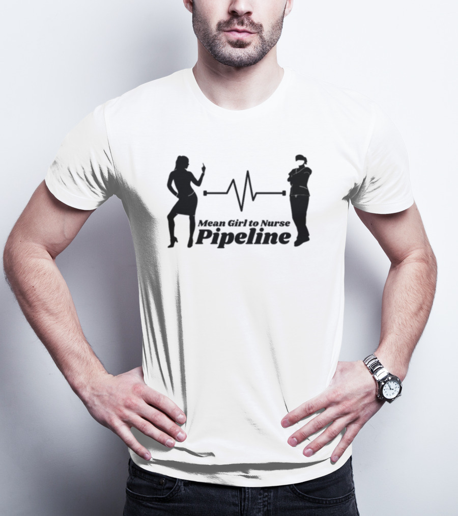 Mean Girl To Nurse Pipeline With Heartbeat T-Shirt