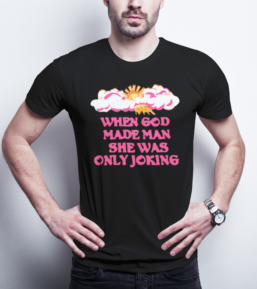 O-Mighty When God Made Man She Was Only Joking Clouds Sun T-Shirt