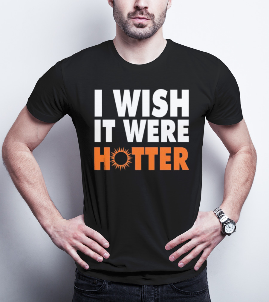 I Wish It Were Hotter Sunburst T-Shirt