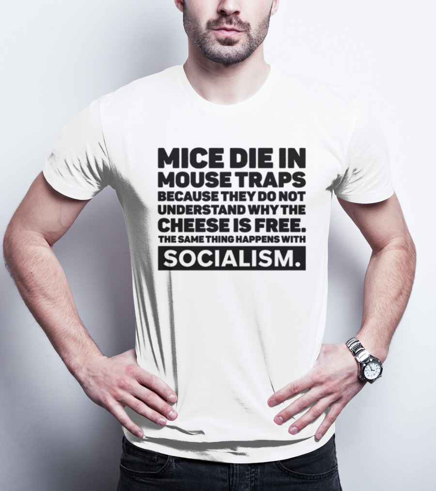 Mice Die In Mouse Traps Because They Do Not Understand Why The Cheese Is Free The Same Thing Happens With Socialism T-Shirt