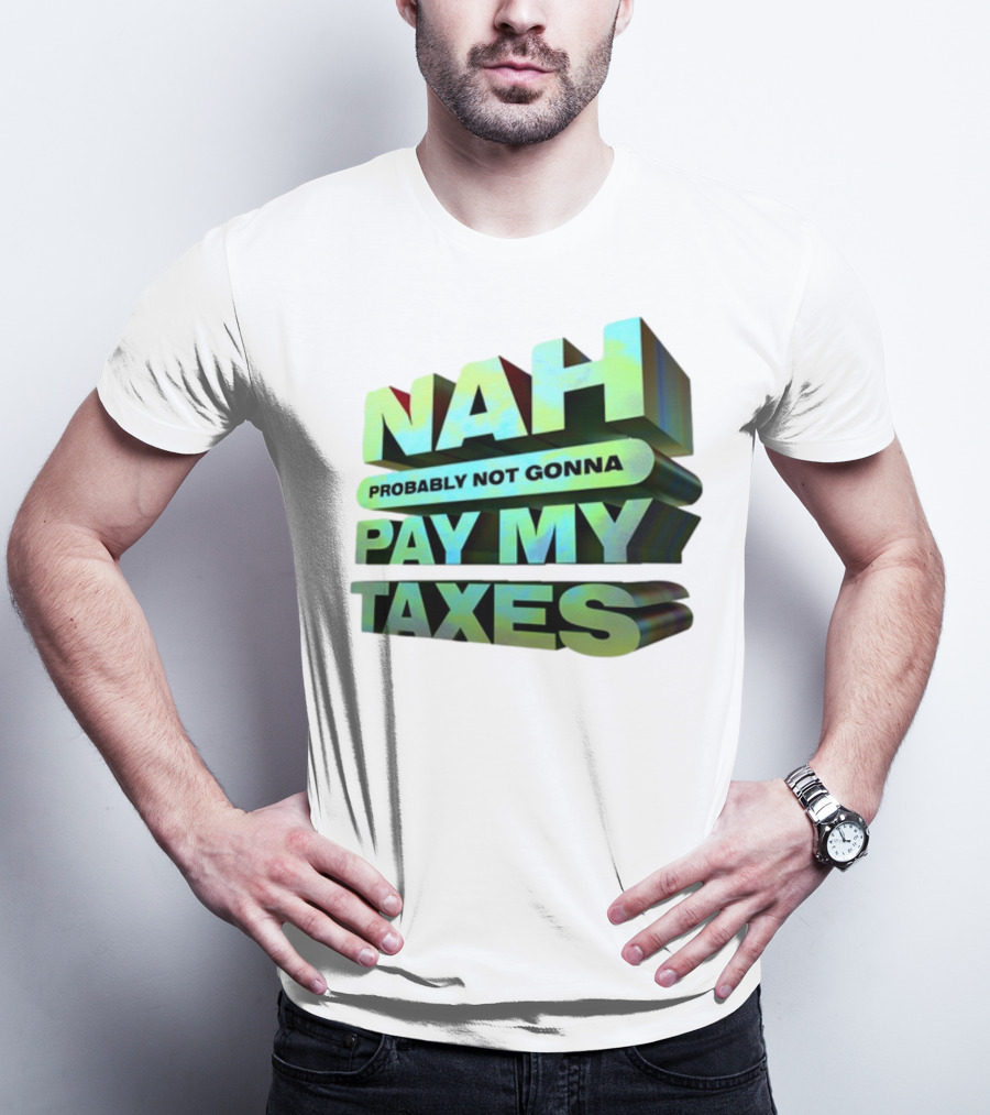 Nah Probably Not Gonna Pay My Taxes T-Shirt