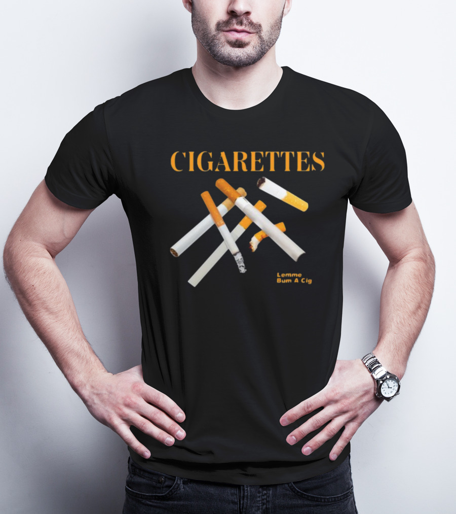 Cigarettes Lemme Bum A Cig Shitheadsteve T-Shirt