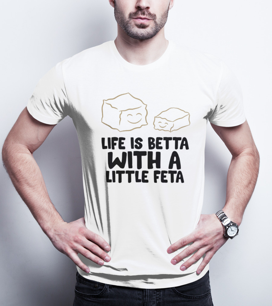 Life Is Betta With A Little Feta Cheese Lover T-Shirt