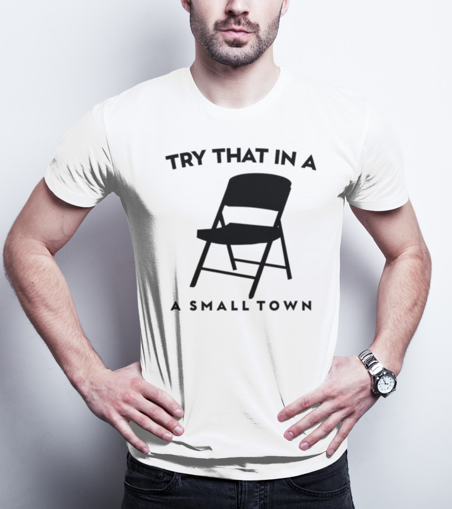 Phreshotpress Folding Chair Try That In A Small Town T-Shirt