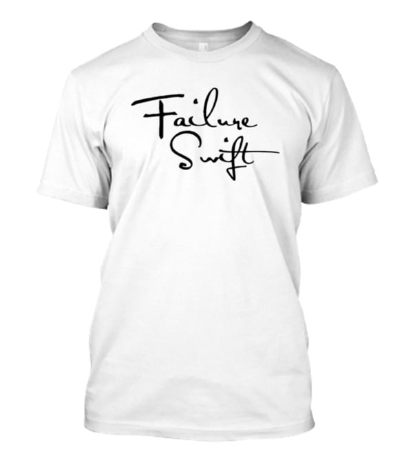Shirts That Go Hard Failure Swift Typography Bold Lettering T-Shirt