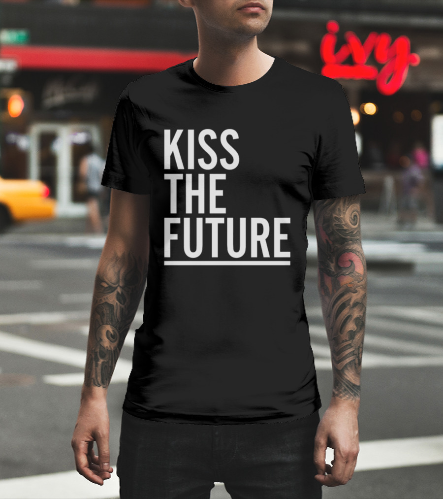 Kiss The Future Bold Inspirational Message T-Shirt