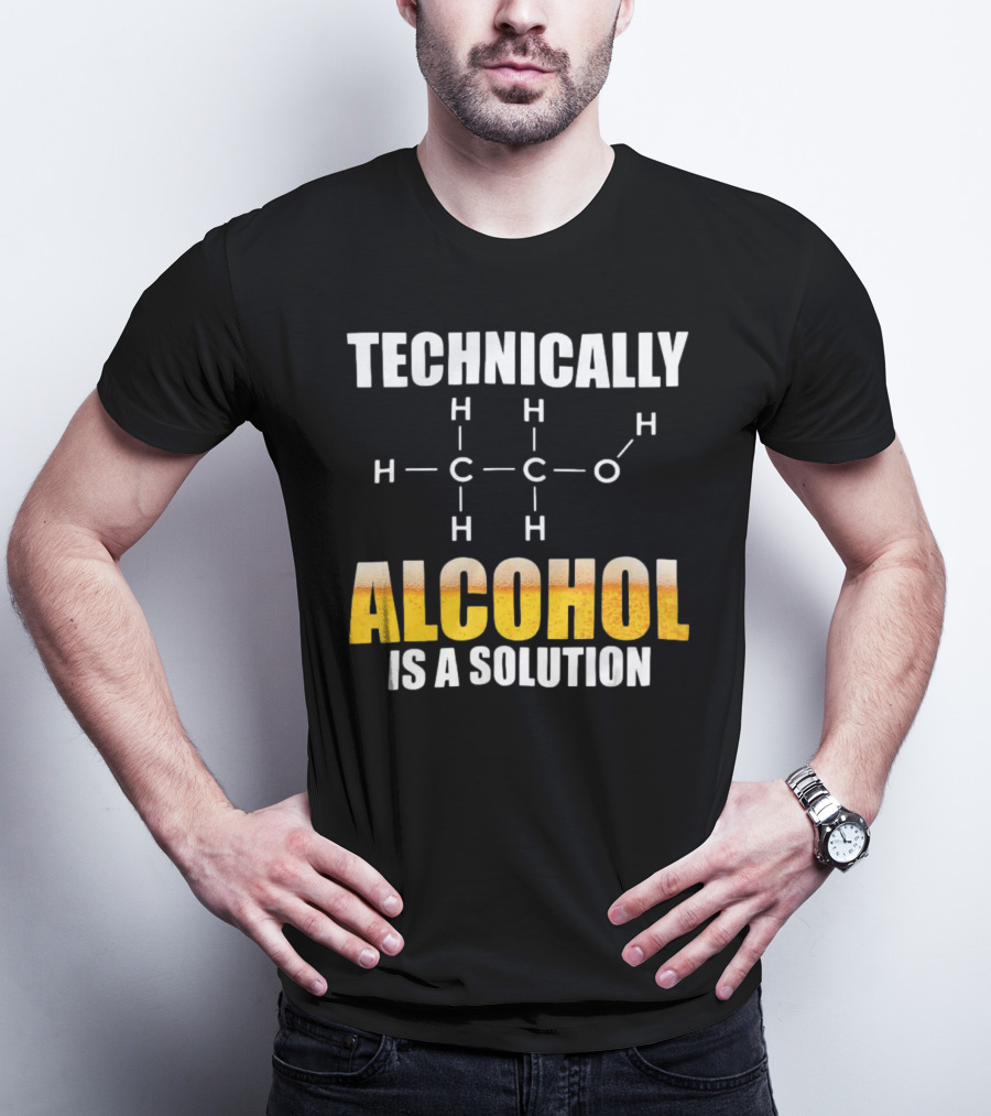 Technically Alcohol Is A Solution Chemical Formula H C O Drinking T-Shirt