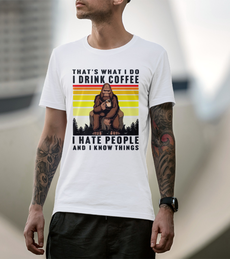 That's What I Do I Drink Coffee I Hate People And I Know Things Orangutan T-Shirt