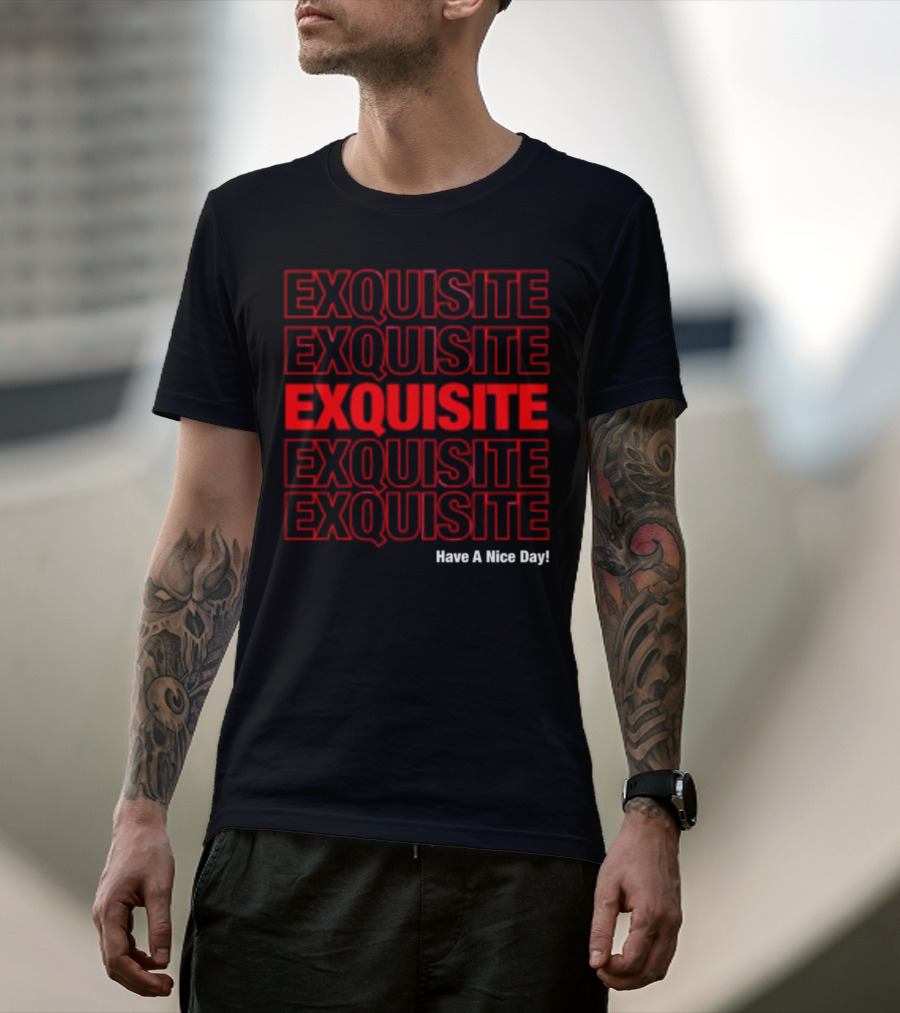 EXQUISITE EXQUISITE EXQUISITE EXQUISITE EXQUISITE Have A Nice Day T-Shirt
