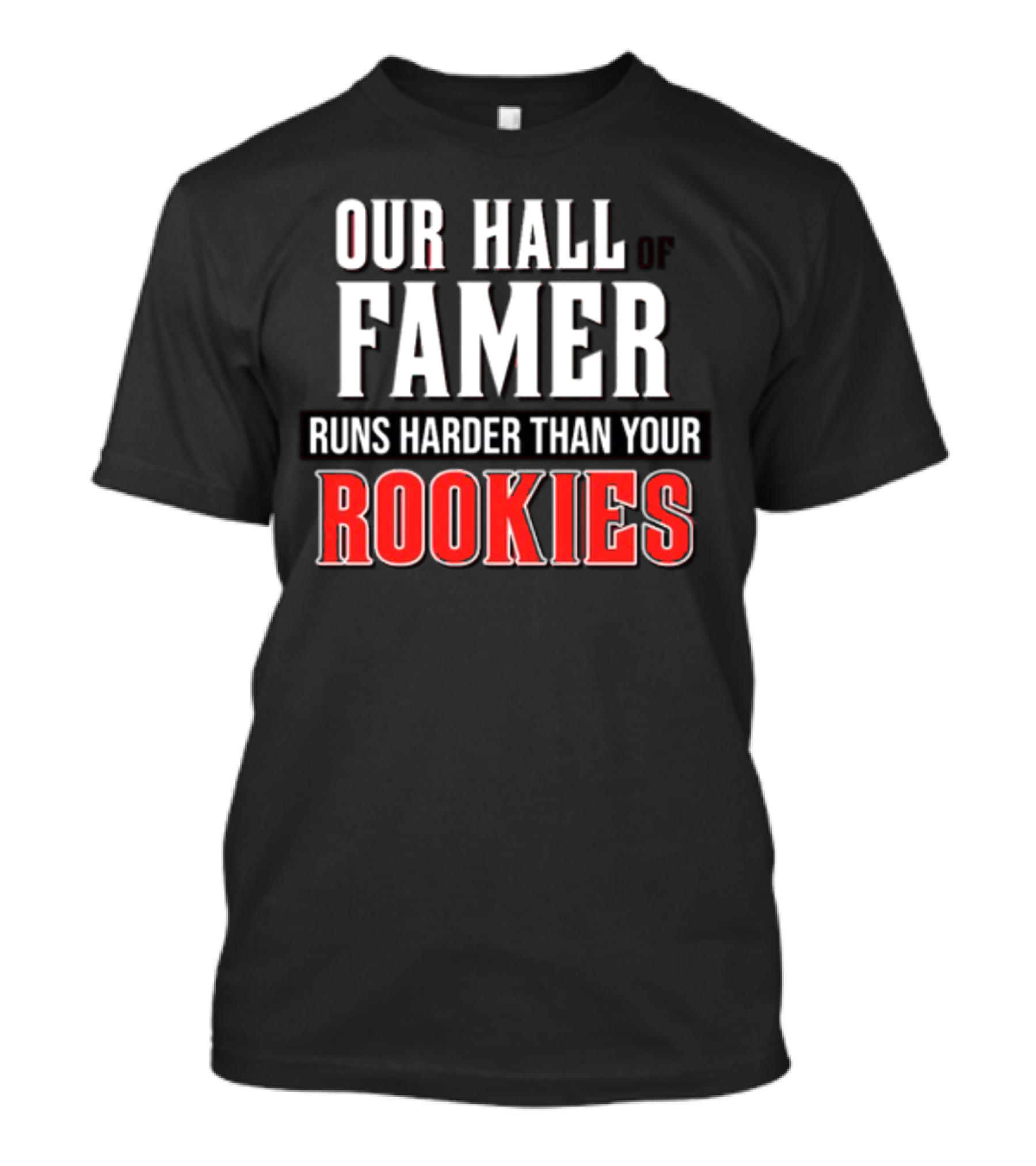 Our Hall Of Famer Runs Harder Than Your Rookies T-Shirt