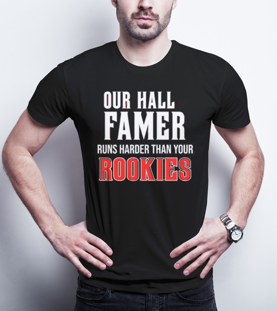 Our Hall Of Famer Runs Harder Than Your Rookies T-Shirt