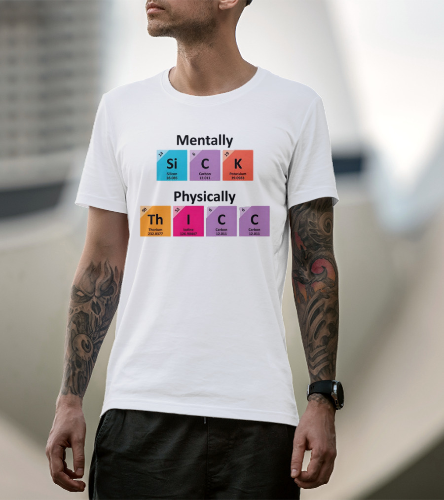 Mentally Sick Physically Thicc Periodic Table Elements Silicon Carbon Potassium Thorium Iodine Carbon Carbon T-Shirt