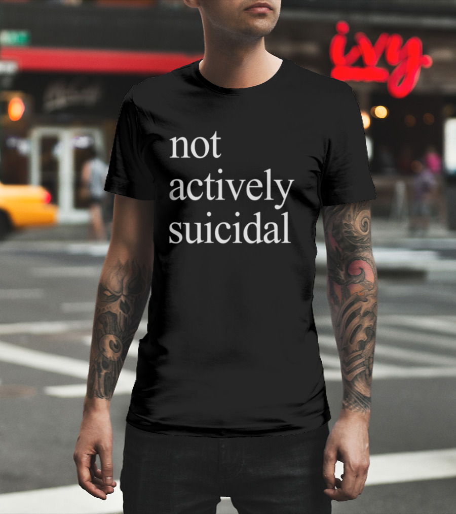 Not Actively Suicidal Statement Typography T-Shirt
