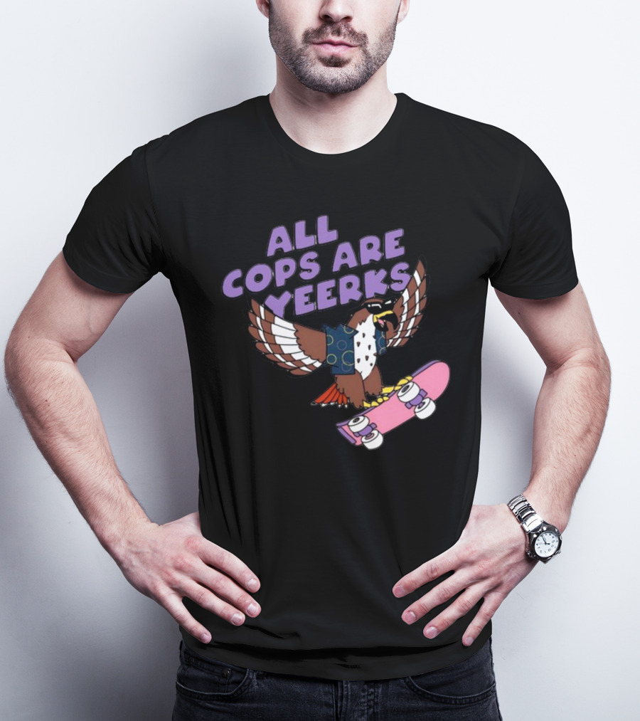 ALL COPS ARE YEERKS HAWK WITH SKATEBOARD T-Shirt