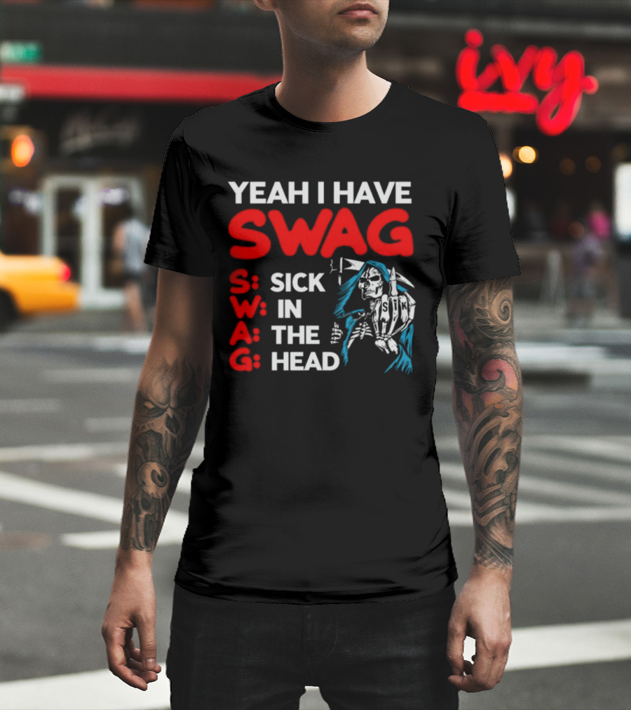 Yeah I Have Swag Sick In The Head Skeleton Hand T-Shirt