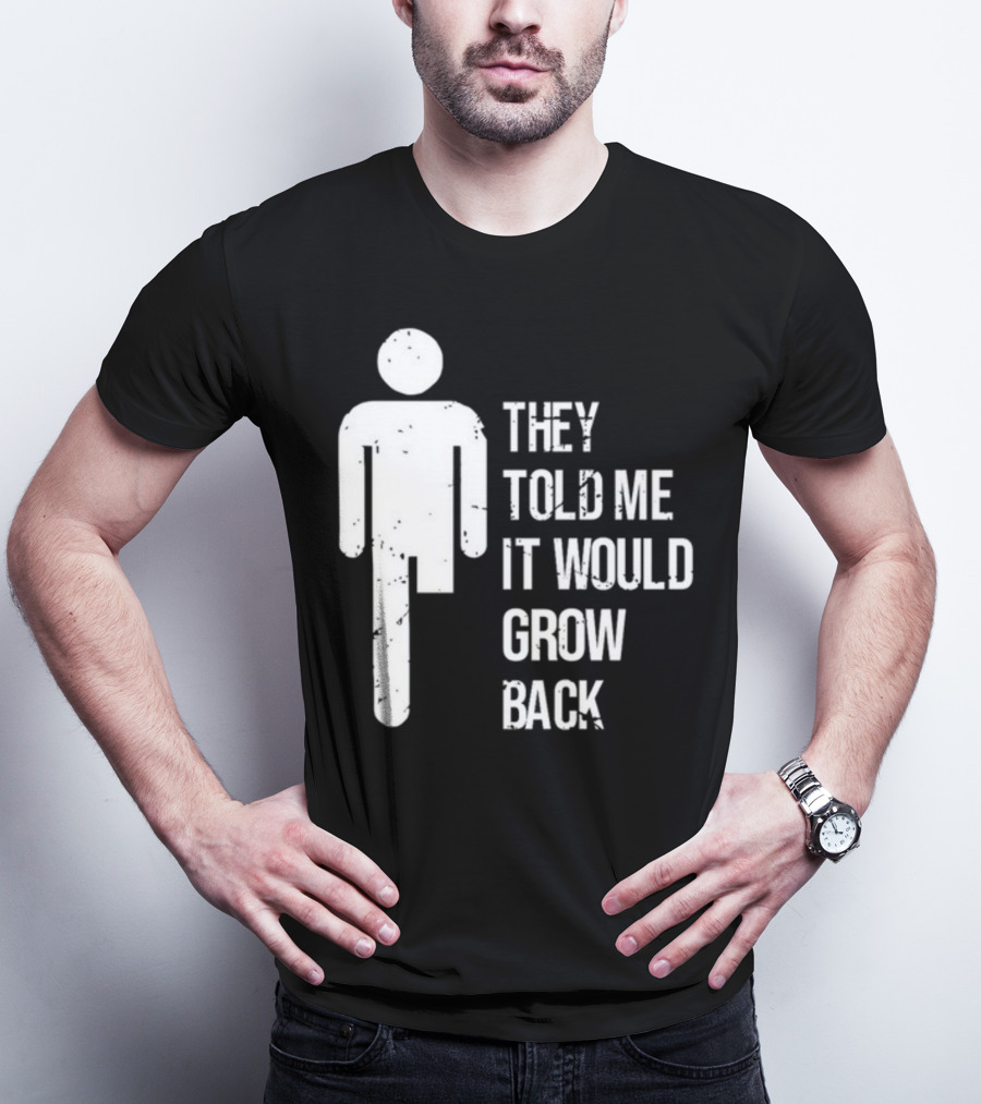 They Told Me It Would Grow Back One-Legged Figure T-Shirt
