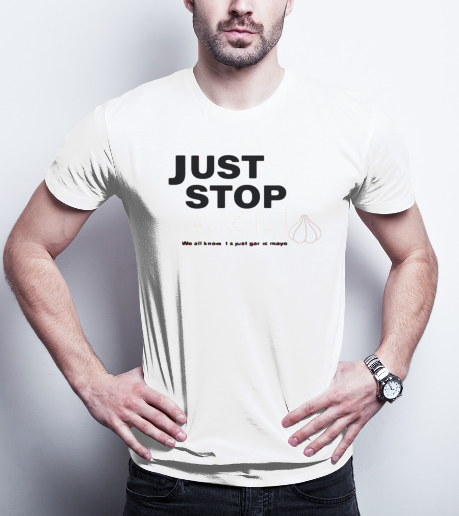 JUST STOP AIOLI WE ALL KNOW IT'S JUST GARLIC MAYO T-Shirt