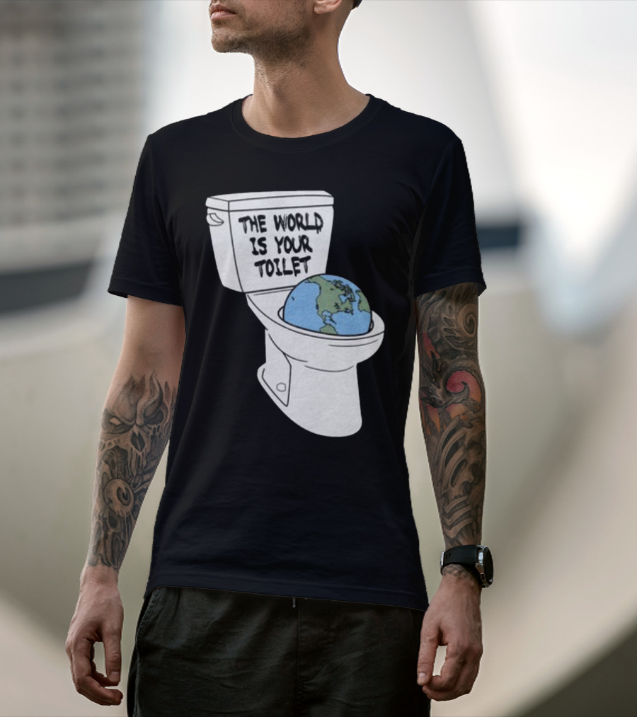 Shitheadsteve Store The World Is Your Toilet Earth In Toilet Bowl T-Shirt