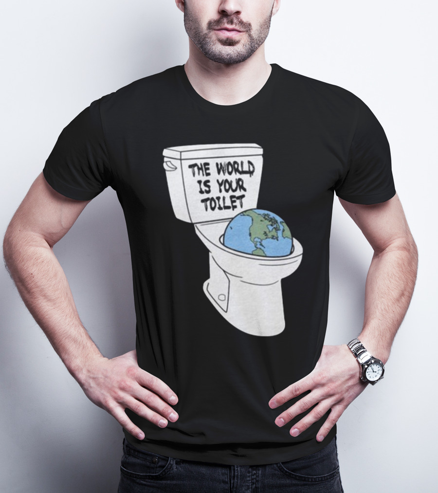 Shitheadsteve Store The World Is Your Toilet Earth In Toilet Bowl T-Shirt