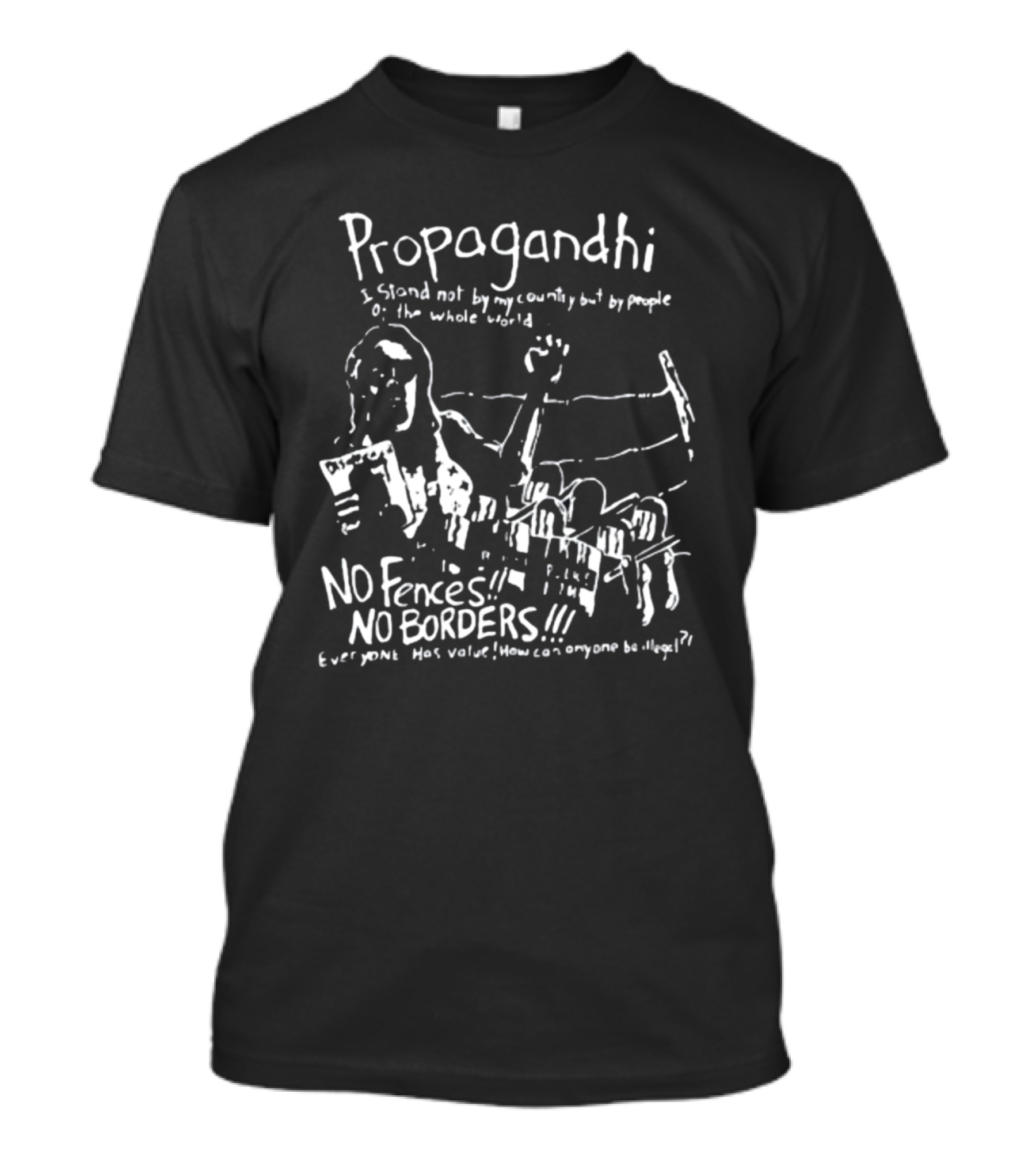 Propagandhi I Stand Not By My Country But By People Of The Whole World No Fences No Borders Everyone Has Value How Can Anyone Be Illegal T-Shirt