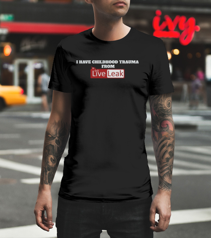 I Have Childhood Trauma From Live Leak T-Shirt