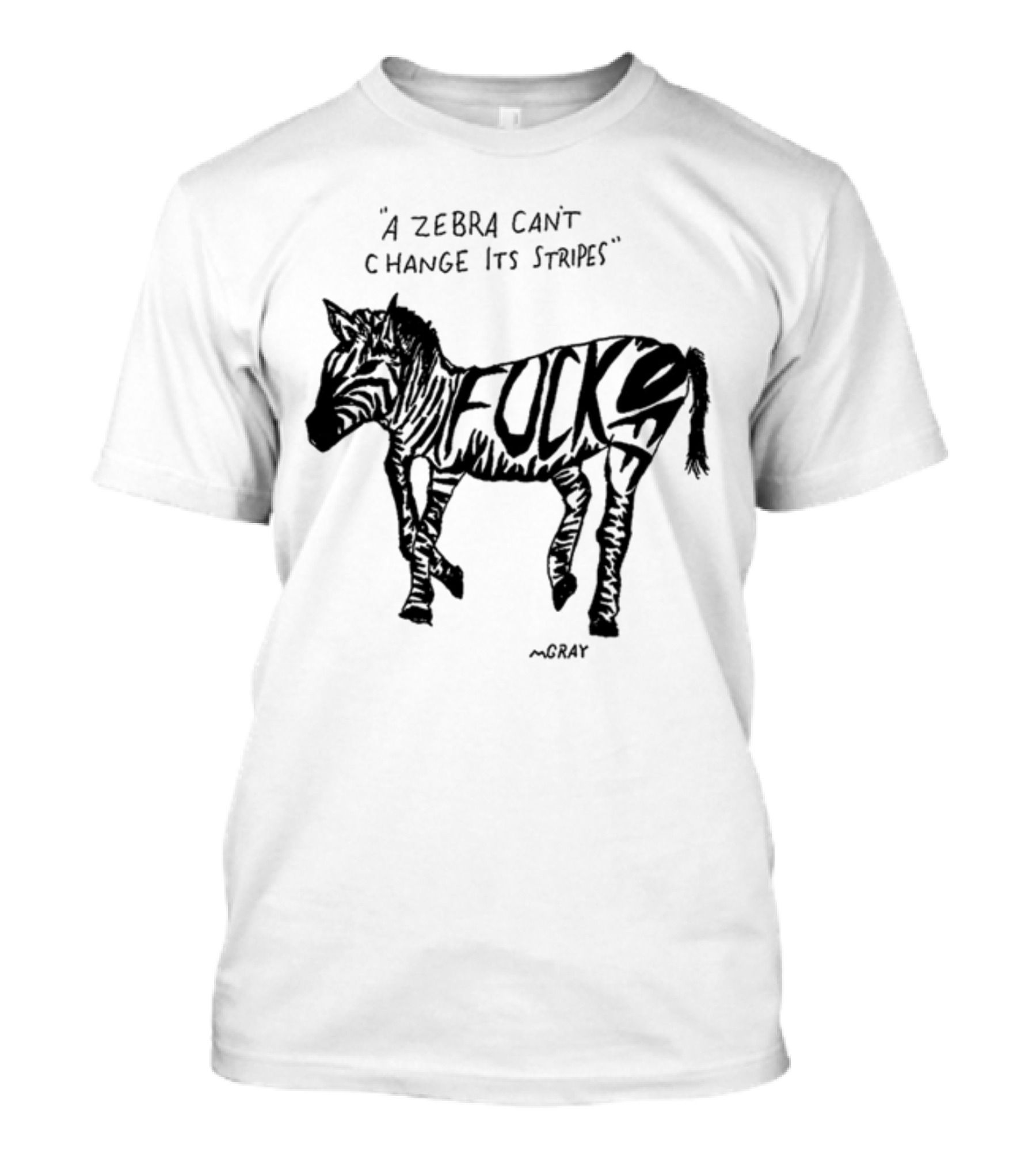 A Zebra Can't Change Its Stripes Mgray Fucks T-Shirt