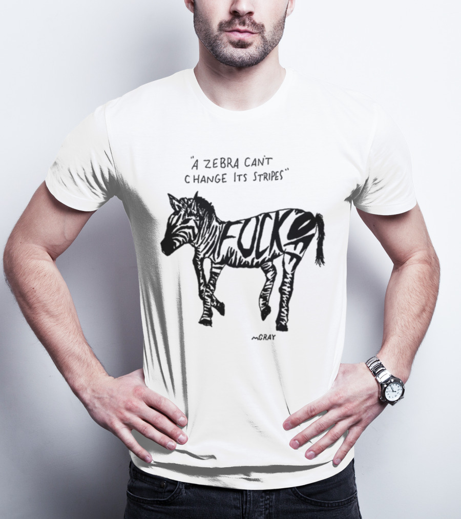 A Zebra Can't Change Its Stripes Mgray Fucks T-Shirt