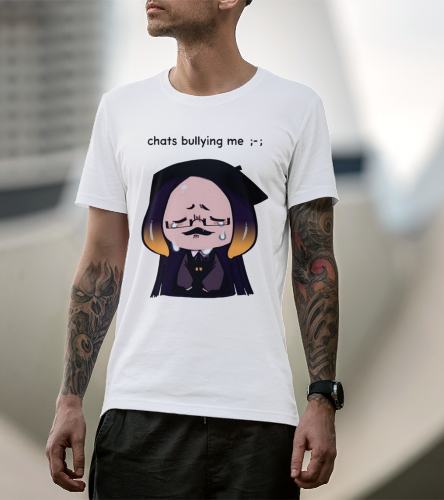 Chats Bullying Me Crying Character With Droplets And Sad Face T-Shirt