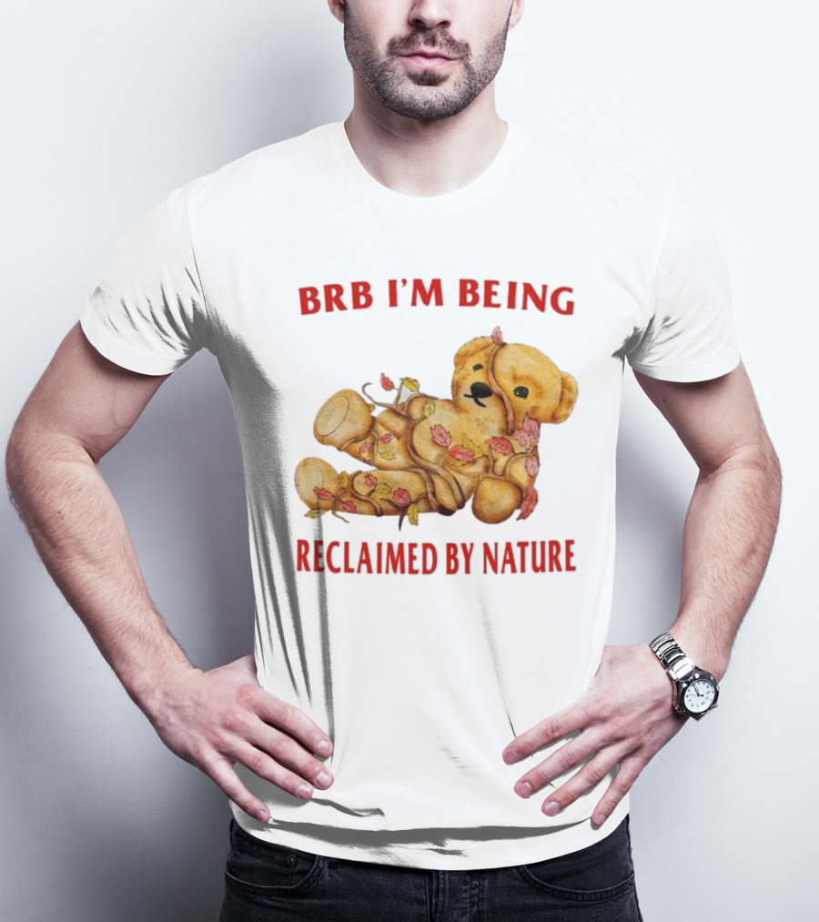 BRB I'm Being Reclaimed By Nature Teddy Bear With Autumn Leaves T-Shirt