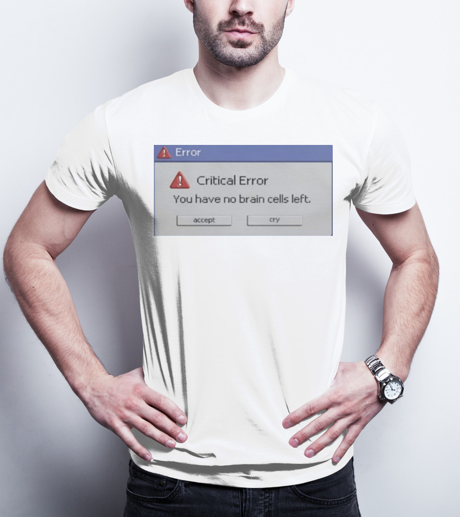 Critical Error Accept Or Cry You Have No Brain Cells Left T-Shirt