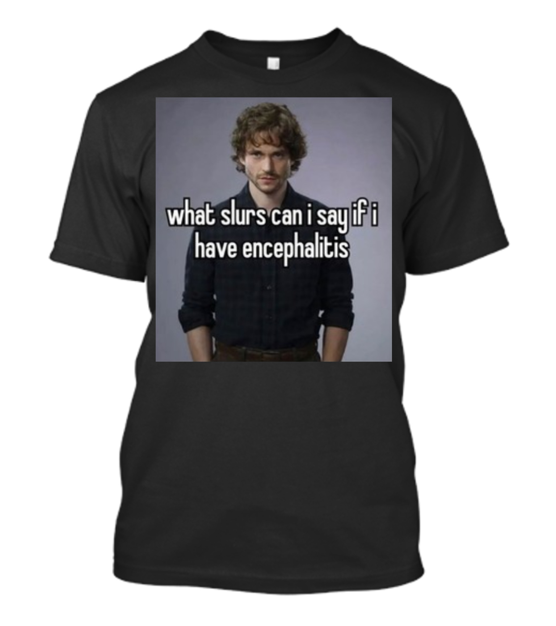 What Slurs Can I Say If I Have Encephalitis Text On Image Of Man With Curly Hair T-Shirt