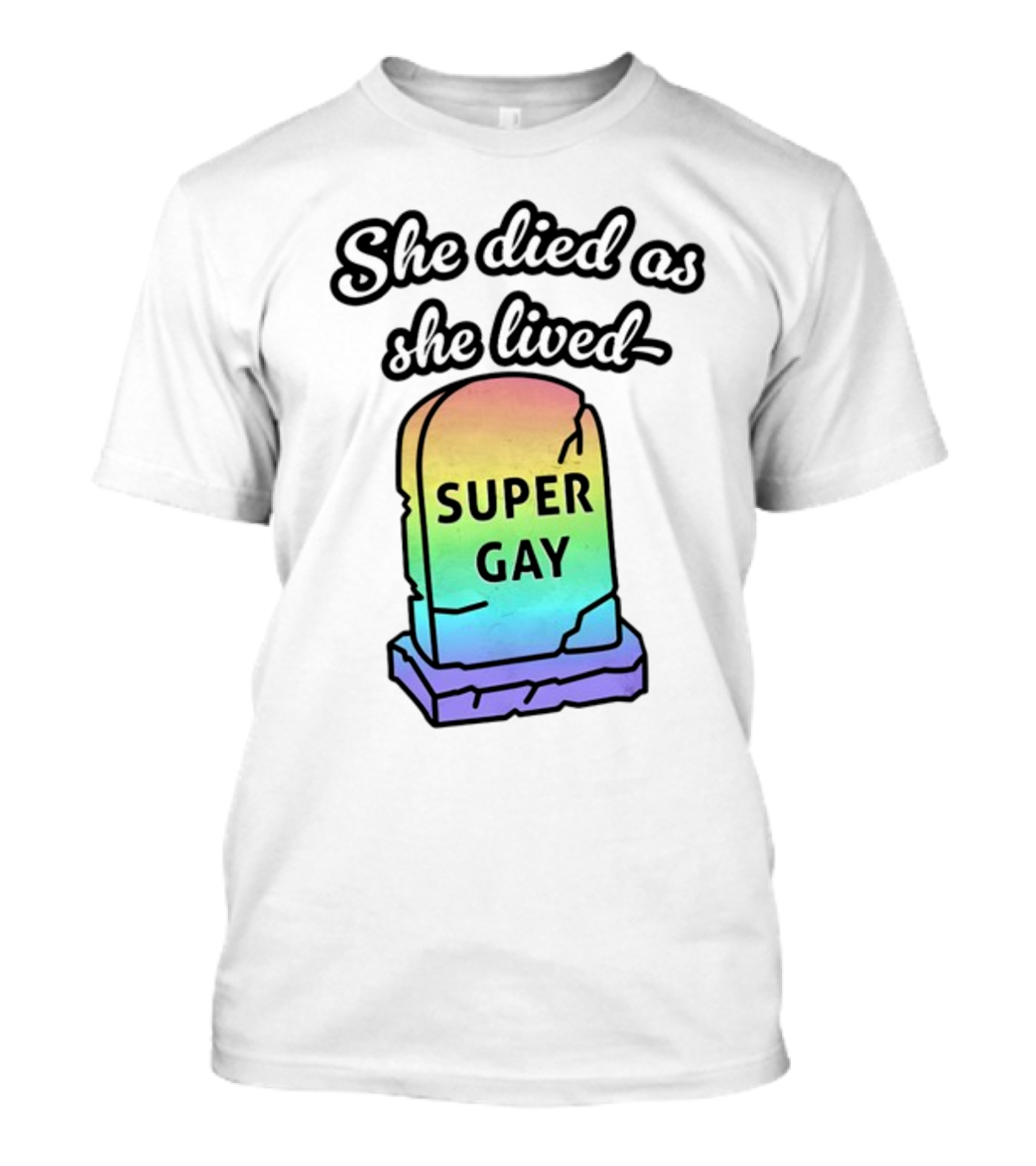 She Died As She Lived Super Gay Rainbow Tombstone T-Shirt