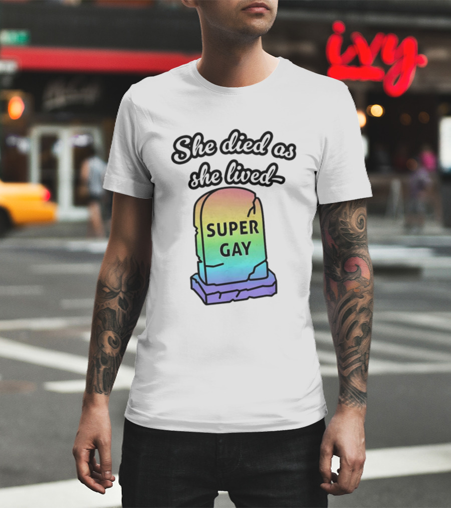 She Died As She Lived Super Gay Rainbow Tombstone T-Shirt
