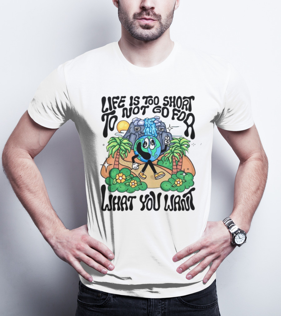 Life Is Too Short To Not Go For What You Want Earth Character With Nature Scene T-Shirt