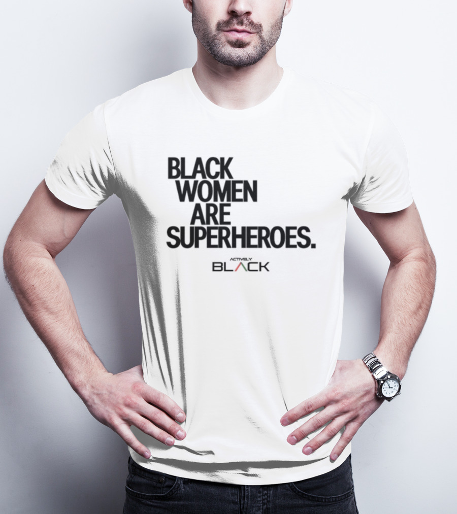Black Women Are Superheroes Actively Black T-Shirt