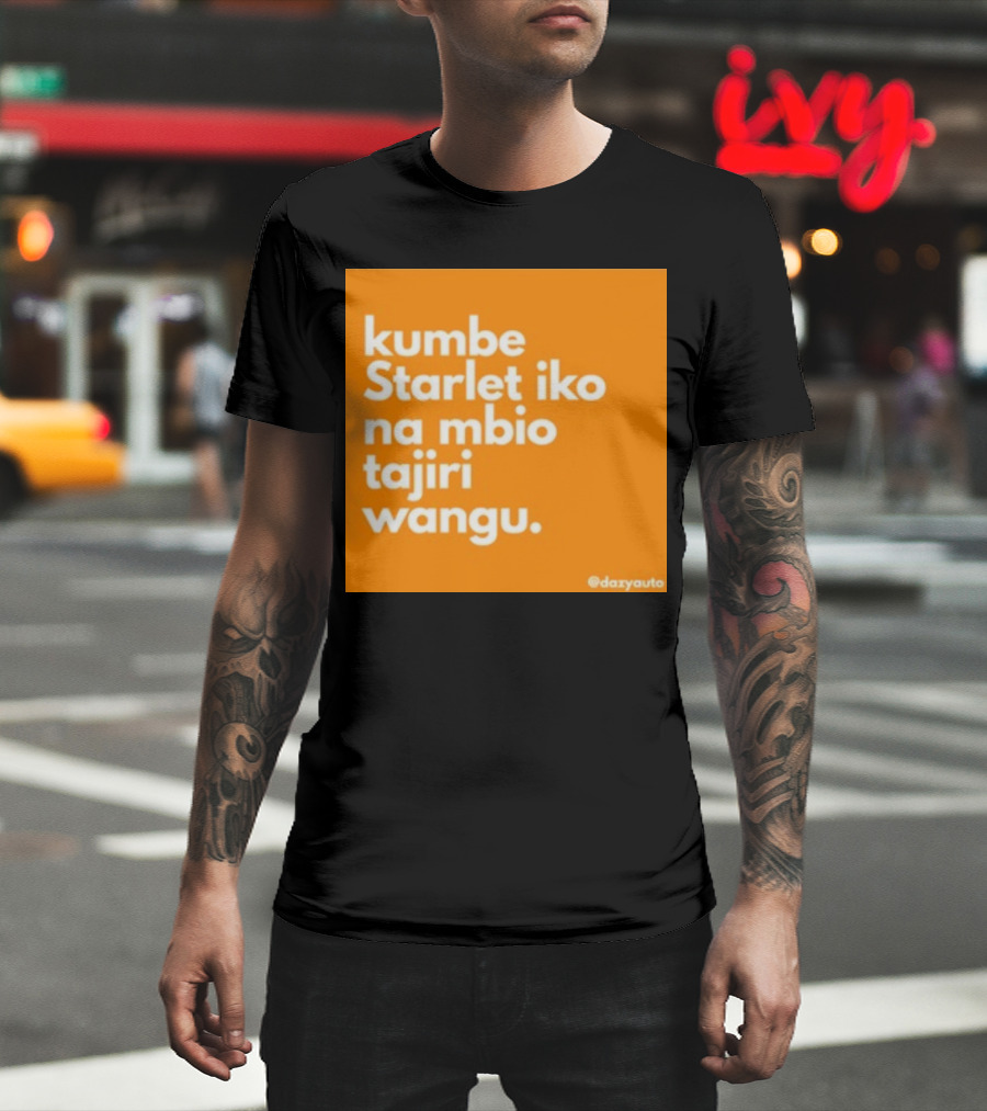 Kumbe Starlet Iko Na Mbio Tajiri Wangu Dazyauto T-Shirt