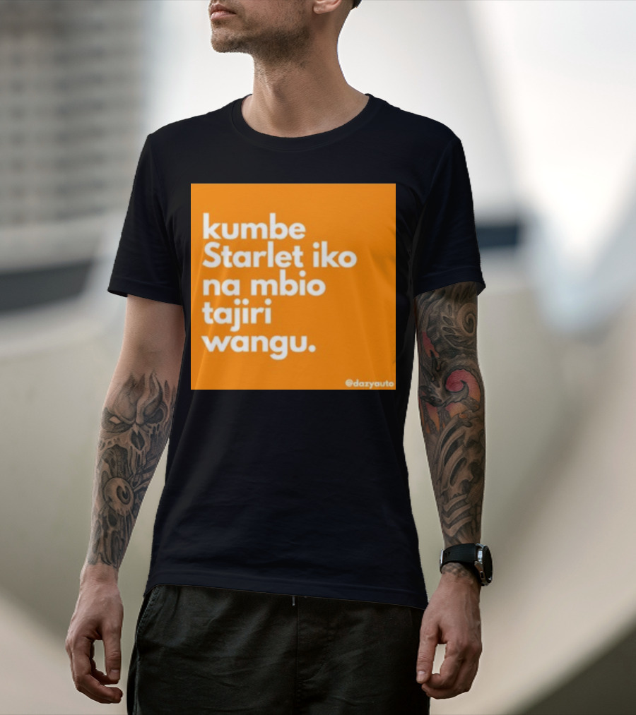 Kumbe Starlet Iko Na Mbio Tajiri Wangu Dazyauto T-Shirt