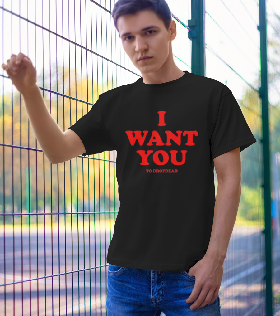 I Want You To Dropdead T-Shirt