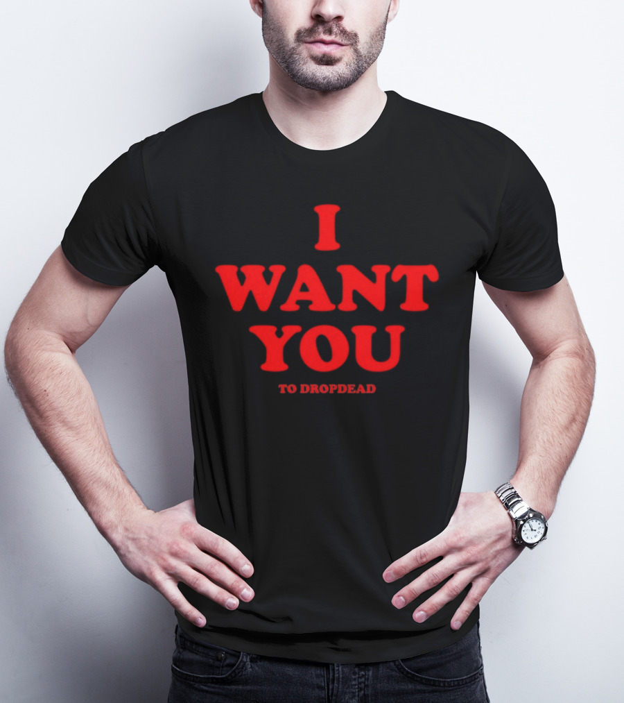 I Want You To Dropdead T-Shirt