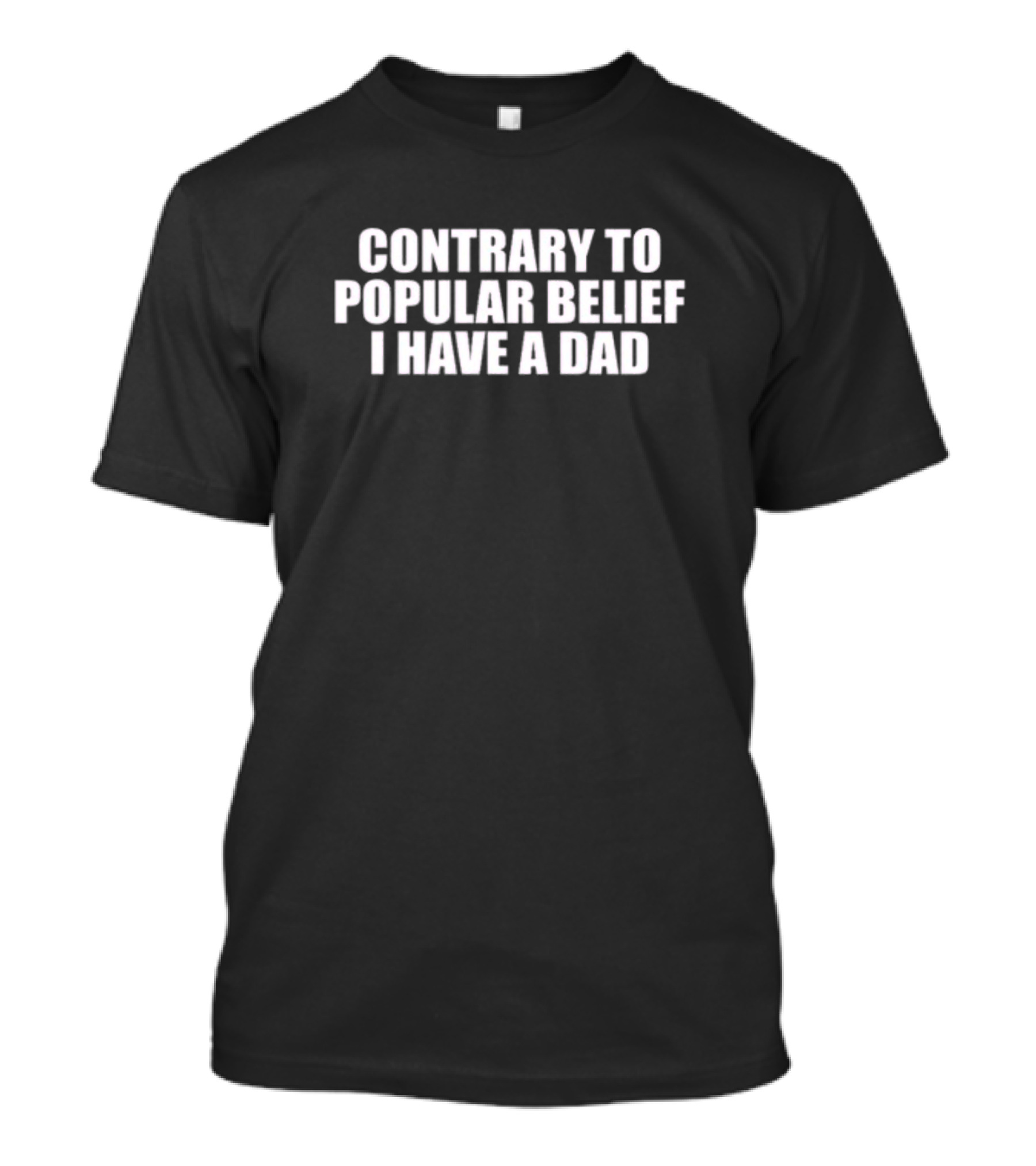 Moximimi Contrary To Popular Belief I Have A Dad T-Shirt