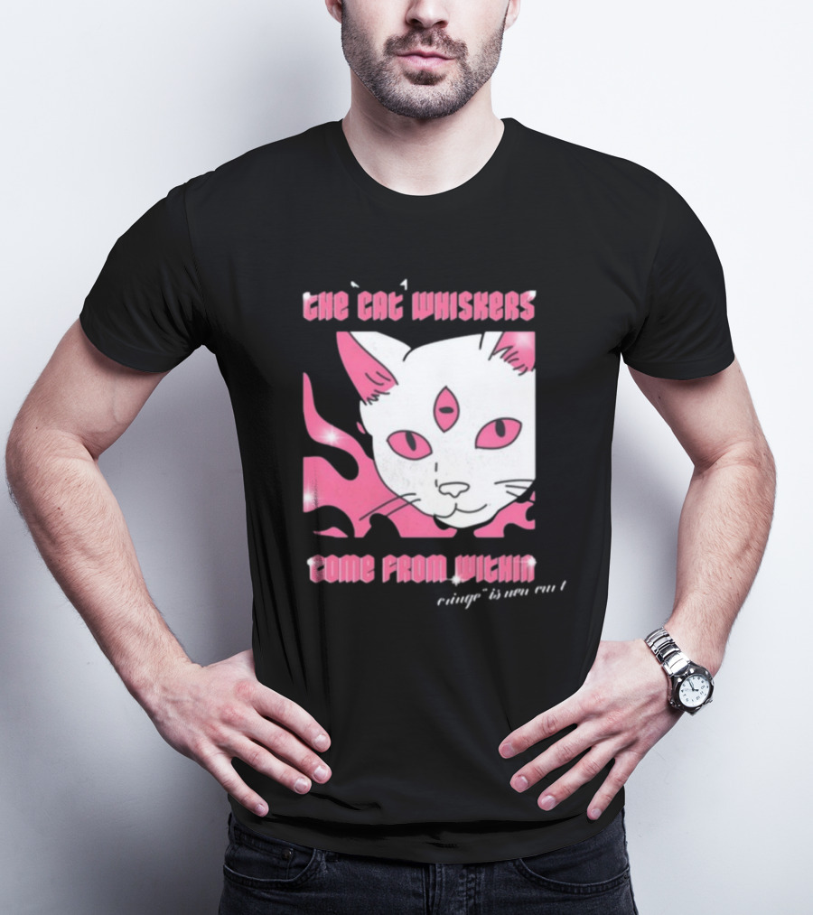 The Cat Whiskers Come From Within Cringe Is New Cun Themostphun T-Shirt
