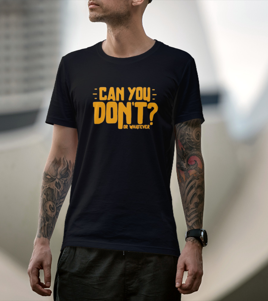 Can You Don't Whatever T-Shirt