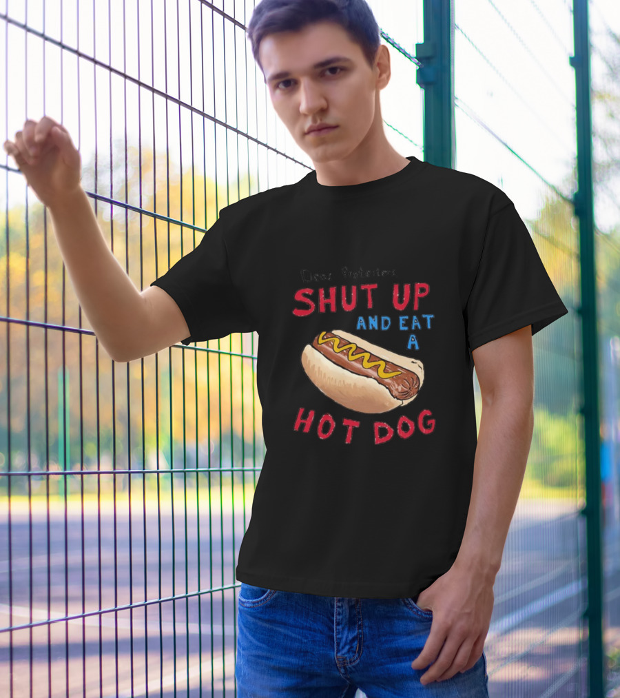 Dear Protesters Shut Up And Eat A Hot Dog Drawing With Hot Dog T-Shirt