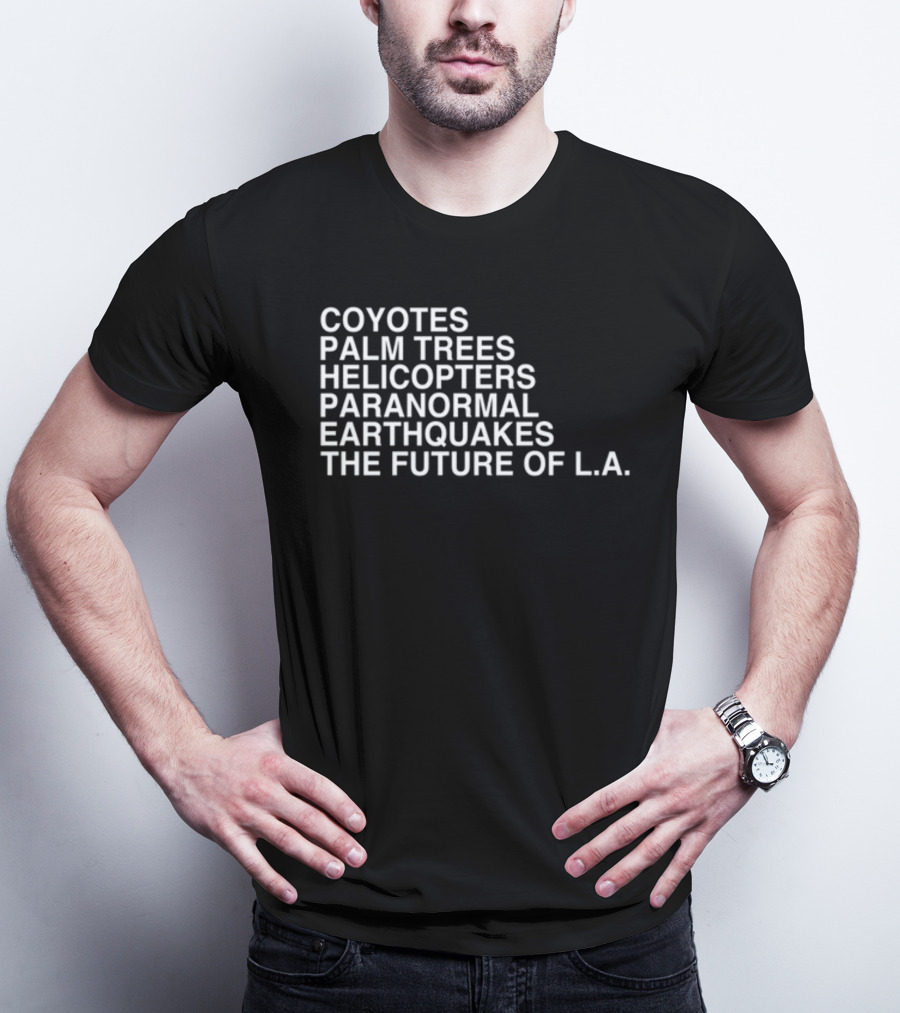 Coyotes Palm Trees Helicopters Paranormal Earthquakes The Future Of L.A T-Shirt