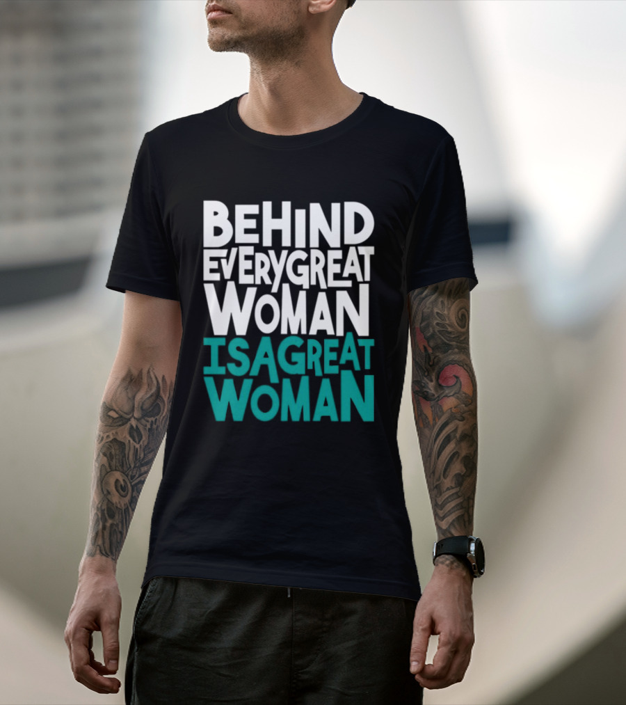 Behind Every Great Woman Is A Great Woman T-Shirt