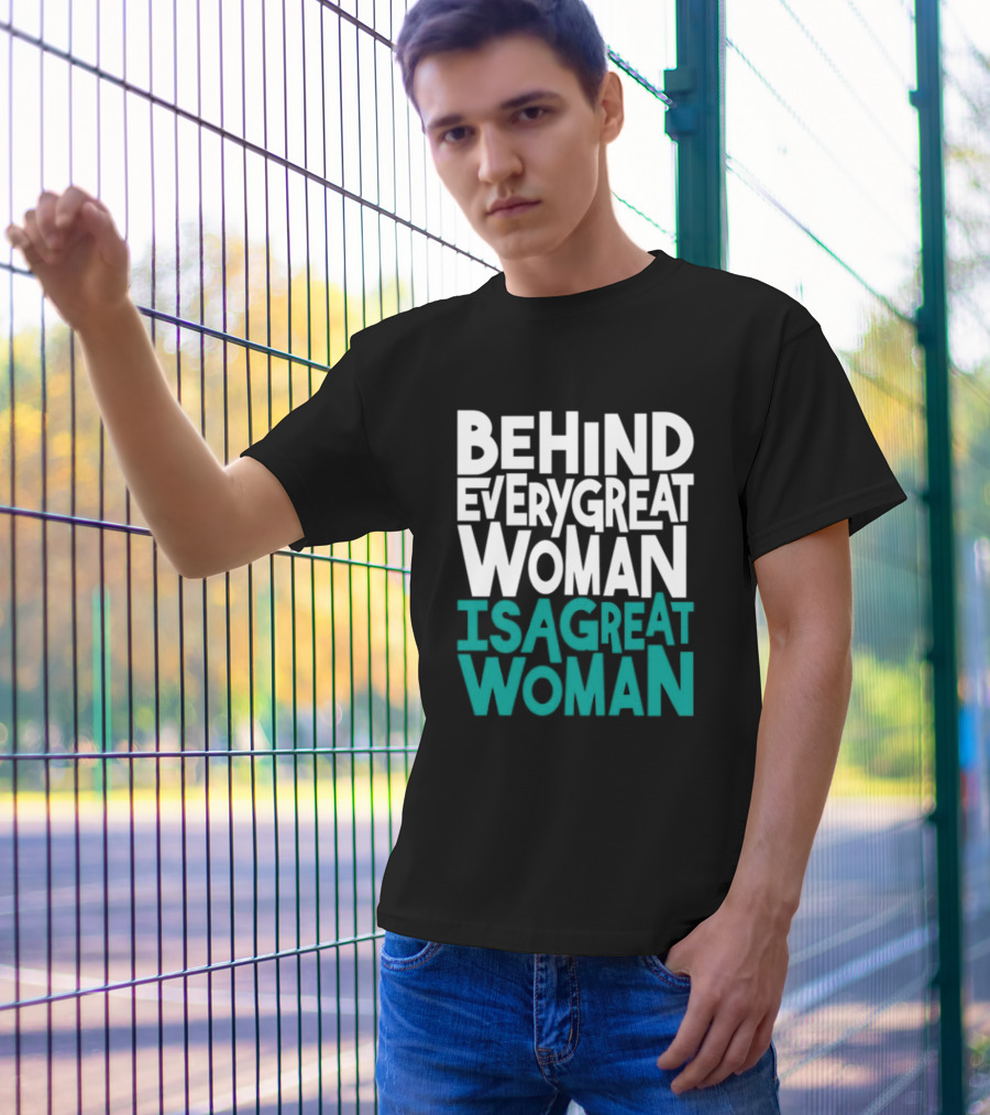 Behind Every Great Woman Is A Great Woman T-Shirt