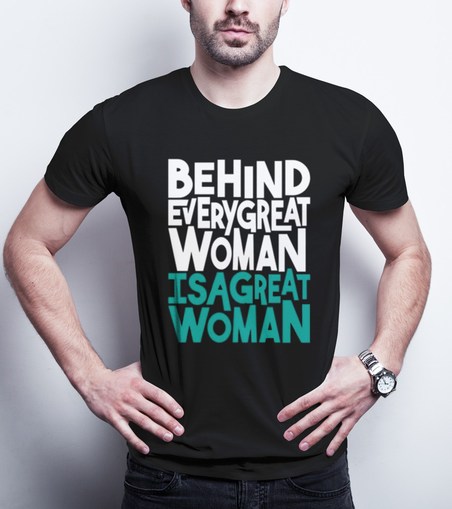 Behind Every Great Woman Is A Great Woman T-Shirt
