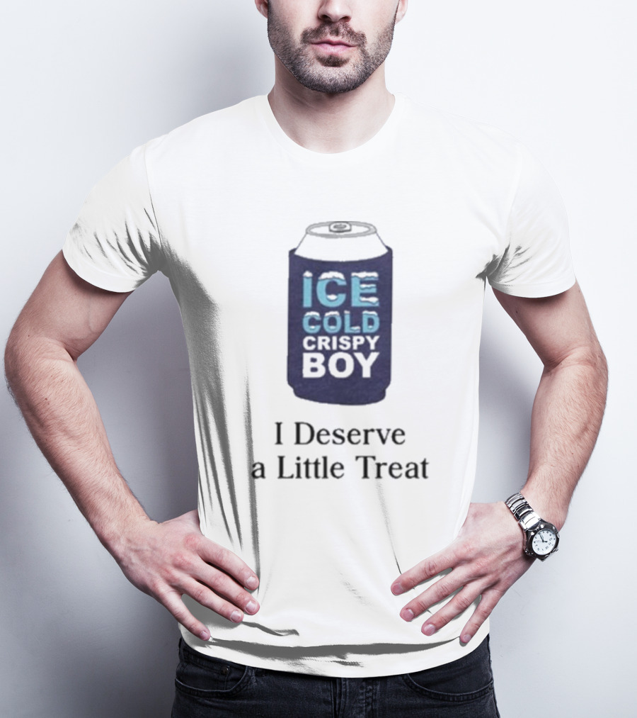 Ice Cold Crispy Boy I Deserve A Little Treat T-Shirt