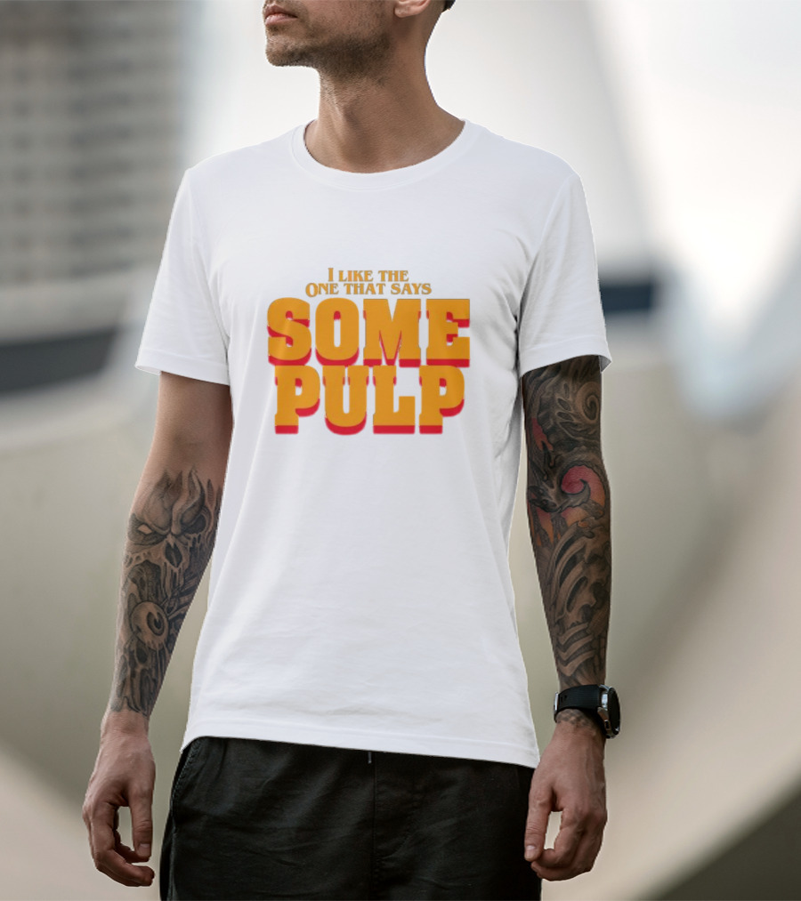 I Like The One That Says Some Pulp T-Shirt