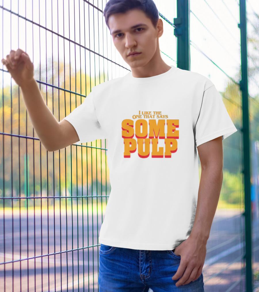 I Like The One That Says Some Pulp T-Shirt